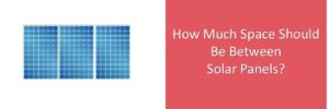 How Much Space Should be between Solar Panels? - portablesolarexpert.com