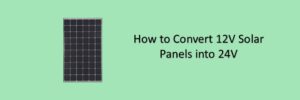 How to Convert 12V Solar Panels to 24V - portablesolarexpert.com