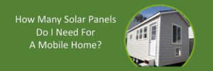 How Many Solar Panels Do I Need For a Mobile Home? - portablesolarexpert.com