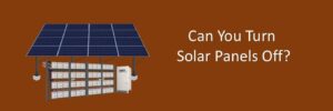 Can Solar Panels be Turned Off? - portablesolarexpert.com