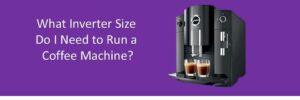What Inverter Size Do I Need to Run a Coffee Maker ...
